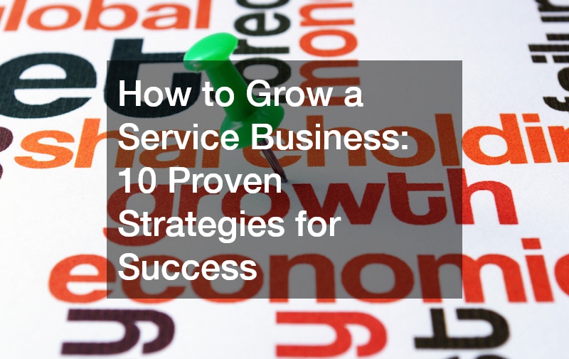How to Grow a Service Business: 10 Proven Strategies for Success